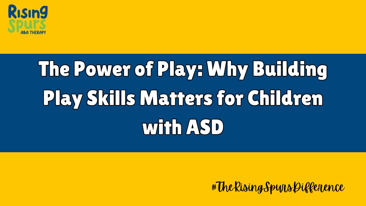 The Power of Play: Why Building Play Skills Matters for Children with ASD