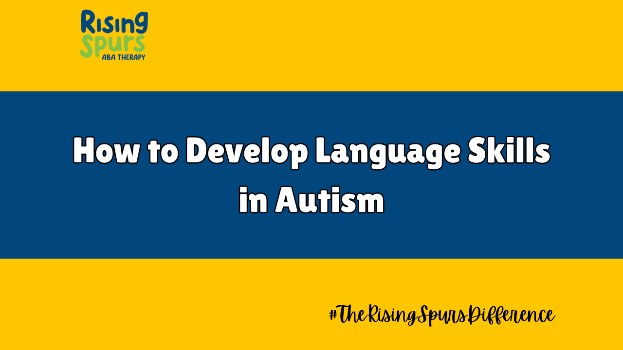 How to Develop Language Skills in Autism | Rising Spurs ABA Therapy
